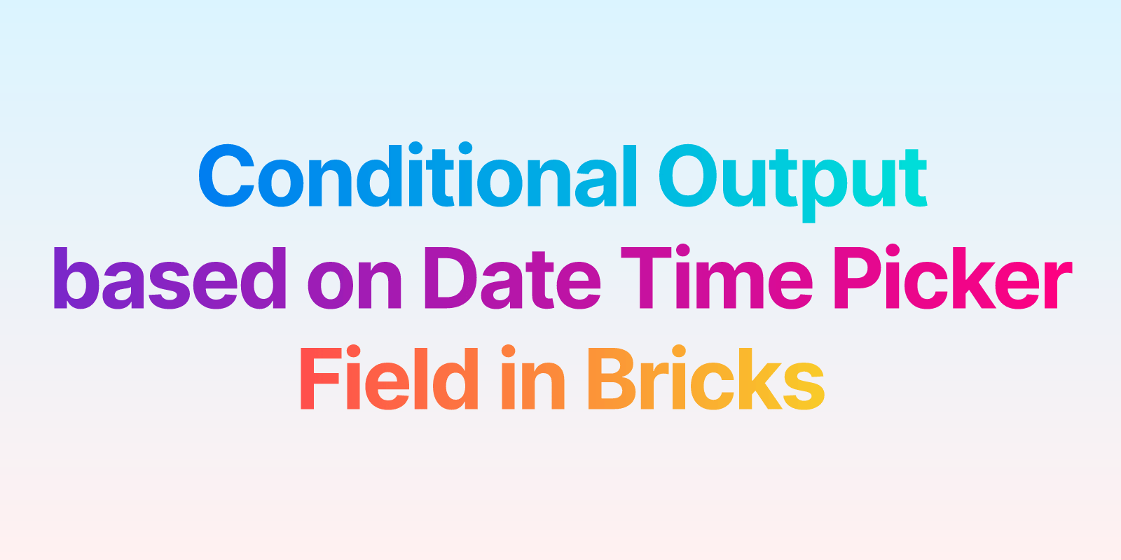 Conditional Output Based On Date Time Picker Field In Bricks Brickslabs